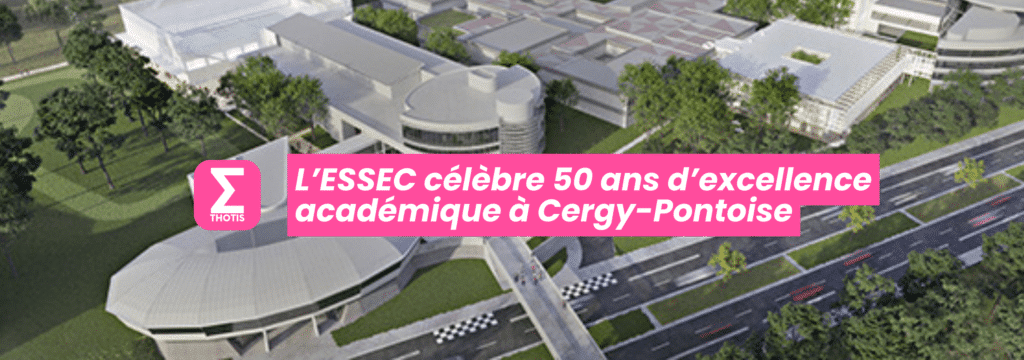 L’ESSEC célèbre 50 ans d’excellence académique à Cergy-Pontoise - Thotis