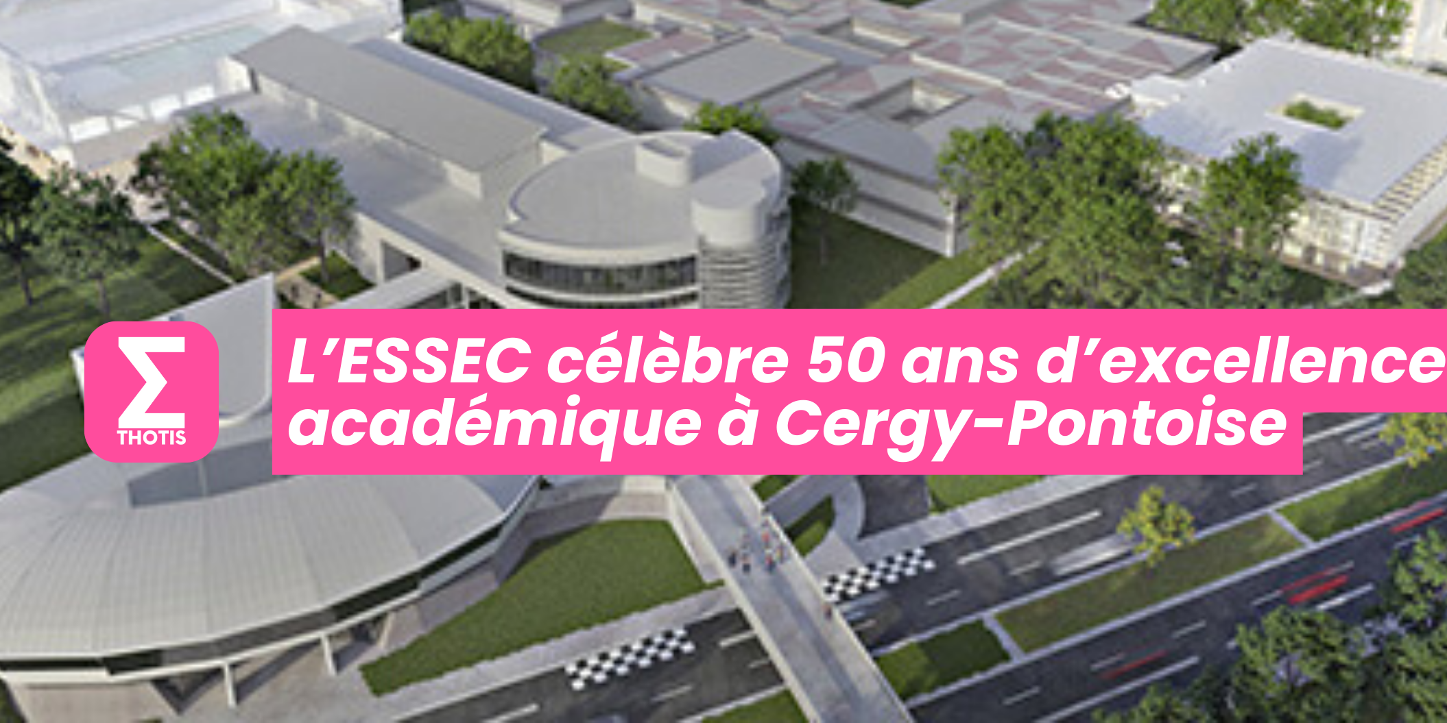 L’ESSEC célèbre 50 ans d’excellence académique à Cergy-Pontoise - Thotis