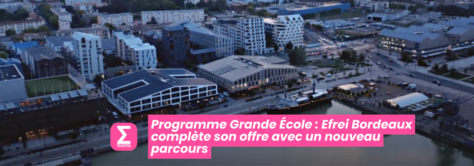 Programme Grande École : l’Efrei Bordeaux complète son offre avec le ...